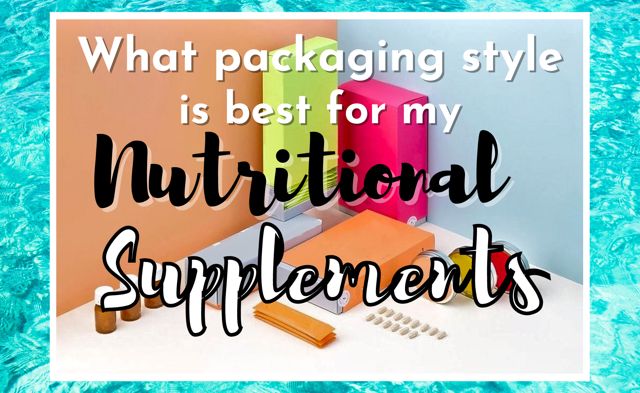 What Packaging Style is Best For Nutritional Supplements?